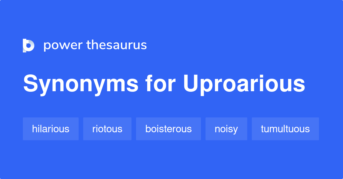 UPROARIOUS Synonyms: 935 Similar Words & Phrases
