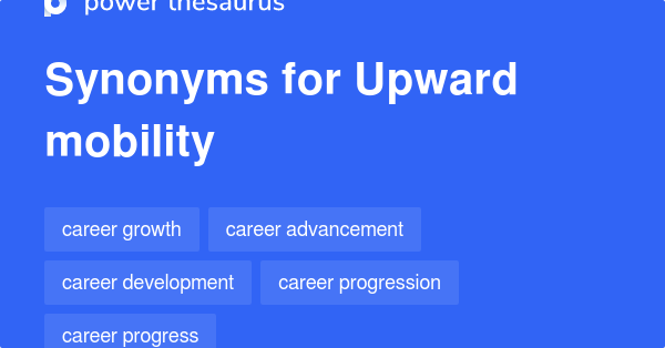 UPWARD MOBILITY Synonyms: 502 Similar Words & Phrases