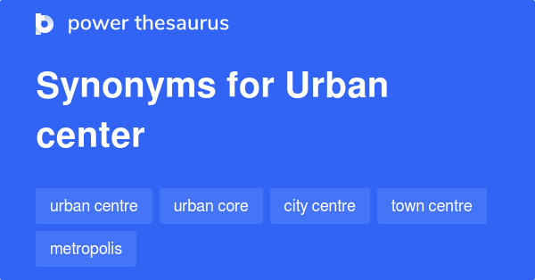 URBAN CENTER Synonyms: 868 Similar Words & Phrases