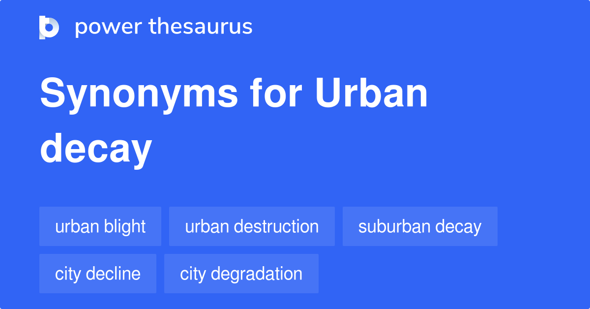 URBAN DECAY Synonyms: 217 Similar Words & Phrases