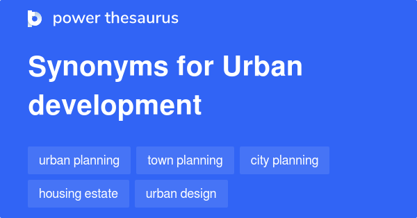 URBAN DEVELOPMENT Synonyms: 452 Similar Words & Phrases