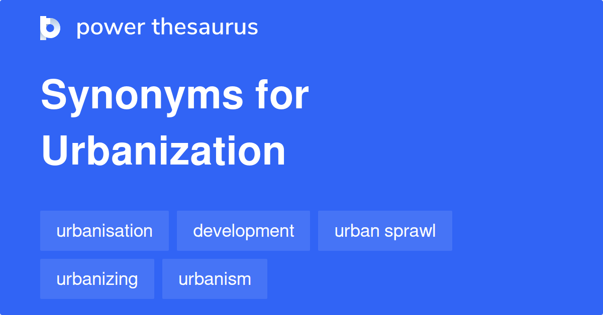 URBANIZATION Synonyms: 504 Similar Words & Phrases