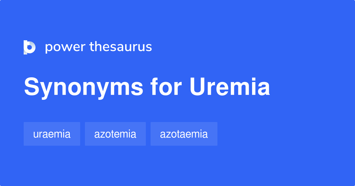UREMIA Synonyms: 49 Similar Words & Phrases