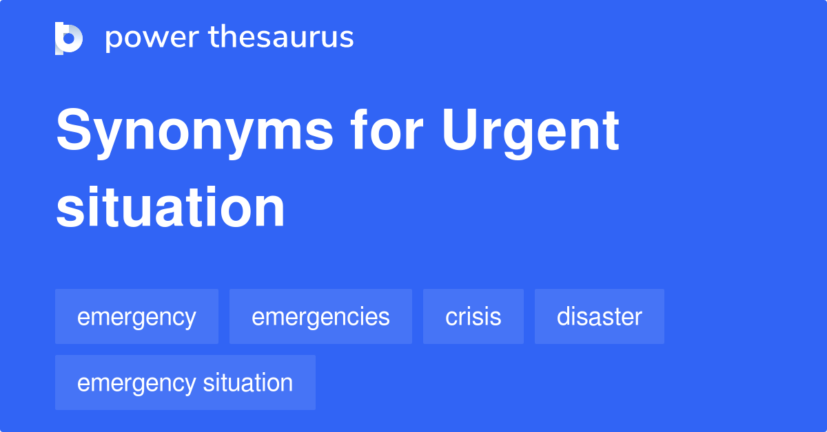 URGENT SITUATION Synonyms: 448 Similar Words & Phrases