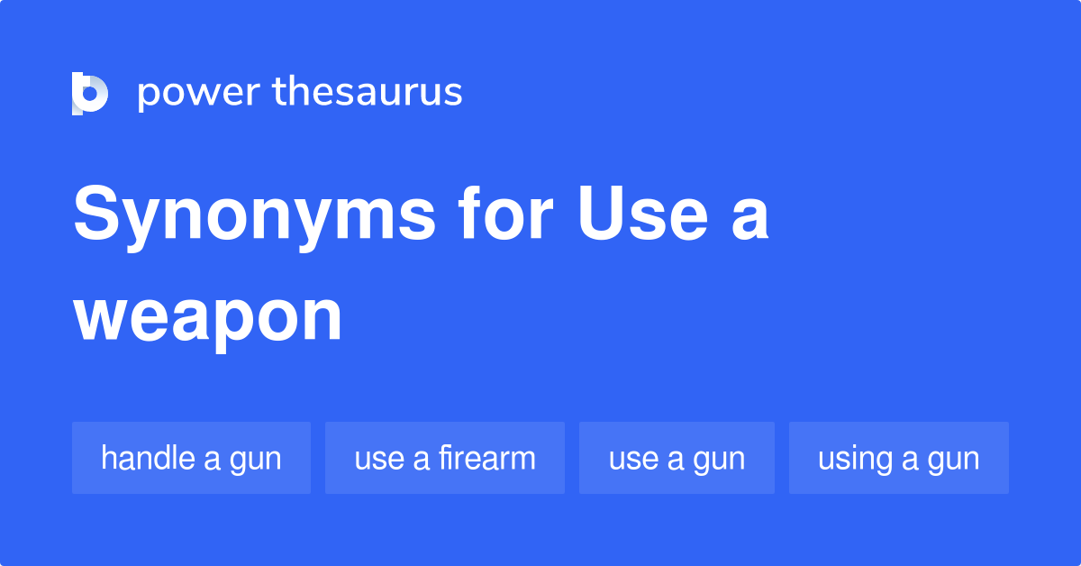 USE A WEAPON Synonyms: 58 Similar Phrases