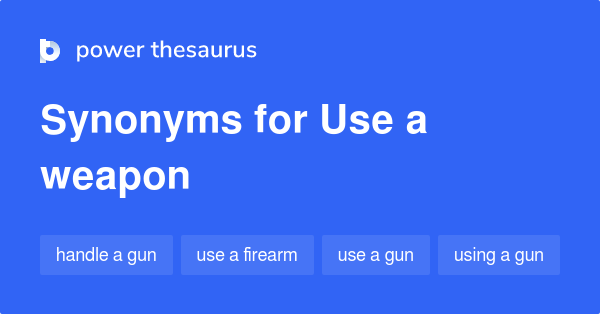 USE A WEAPON Synonyms: 58 Similar Phrases