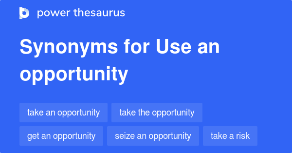 Use An Opportunity synonyms - 73 Words and Phrases for Use An Opportunity