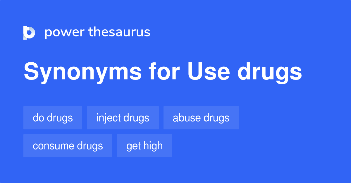 USE DRUGS Synonyms: 88 Similar Words & Phrases