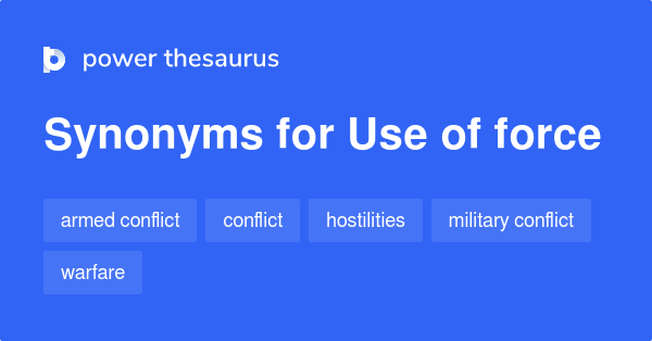 USE OF FORCE Synonyms: 140 Similar Words & Phrases