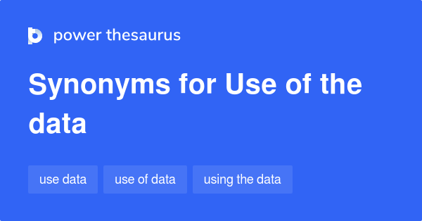 Use Of The Data synonyms - 32 Words and Phrases for Use Of The Data