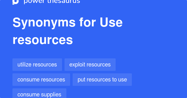 USE RESOURCES Synonyms: 28 Similar Phrases
