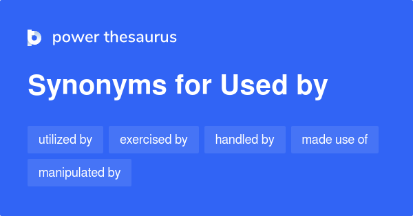USED BY Synonyms: 218 Similar Words & Phrases