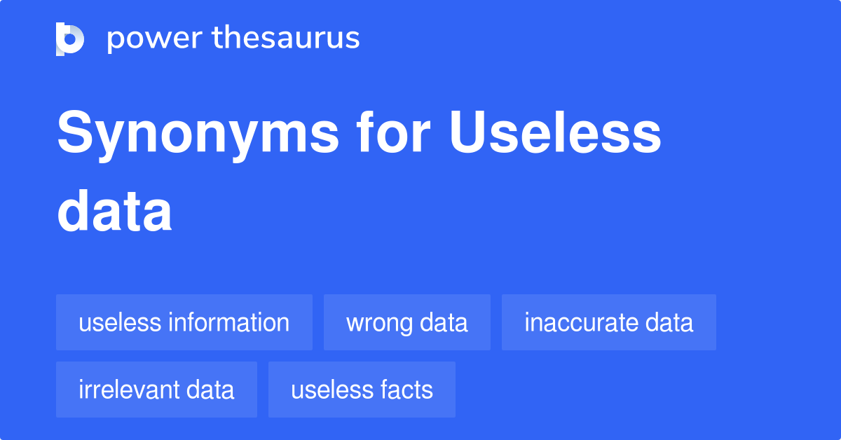USELESS DATA Synonyms: 283 Similar Words & Phrases