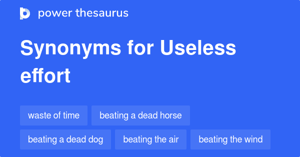 USELESS EFFORT Synonyms: 98 Similar Phrases
