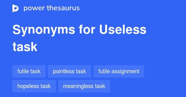 USELESS TASK Synonyms: 110 Similar Phrases