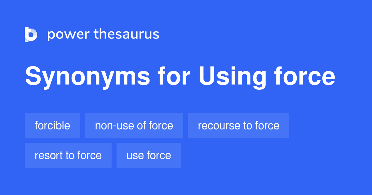Using Force synonyms - 56 Words and Phrases for Using Force