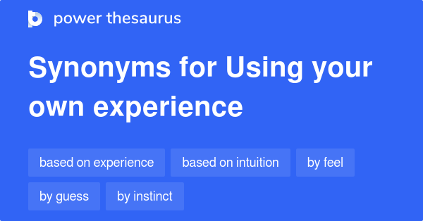 Using Your Own Experience synonyms - 36 Words and Phrases for Using ...