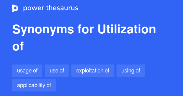 UTILIZATION OF Synonyms: 135 Similar Words & Phrases