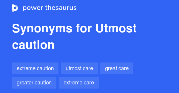 UTMOST CAUTION Synonyms: 106 Similar Words & Phrases