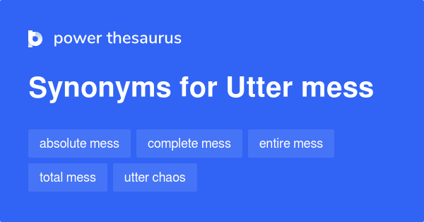 UTTER MESS Synonyms: 80 Similar Words & Phrases