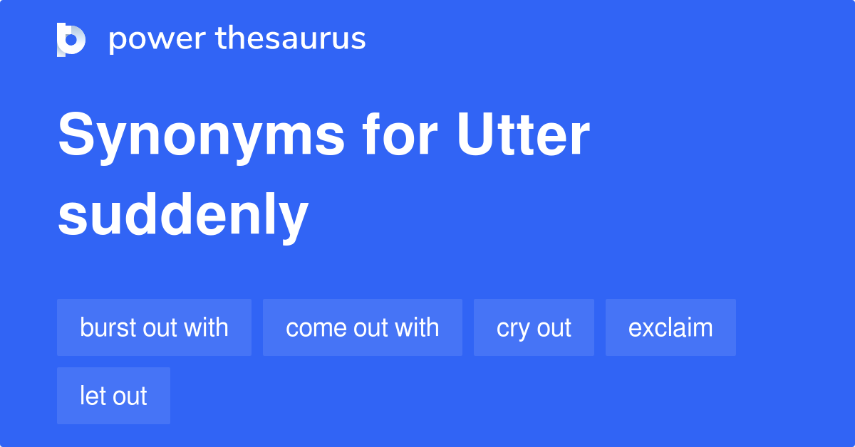 Utter Suddenly synonyms - 50 Words and Phrases for Utter Suddenly