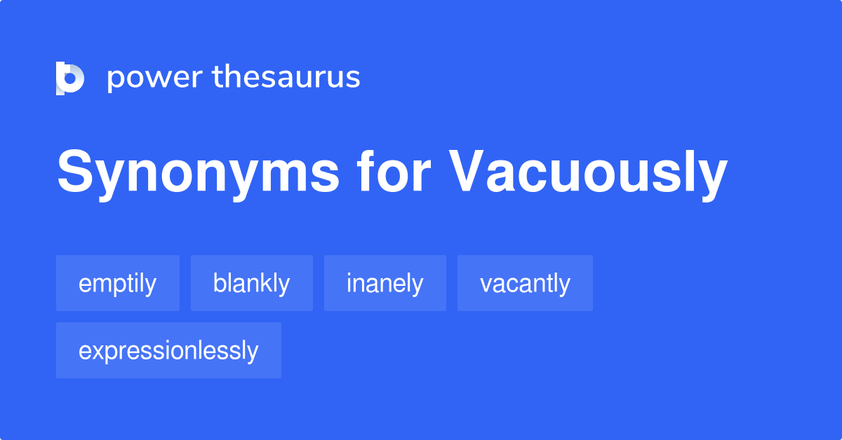 VACUOUSLY Synonyms: 101 Similar Words & Phrases