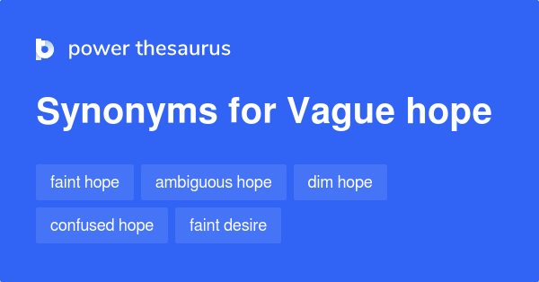 VAGUE HOPE Synonyms: 32 Similar Phrases