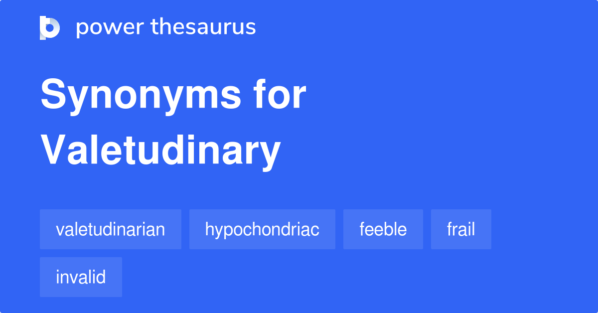 VALETUDINARY Synonyms: 112 Similar Words & Phrases