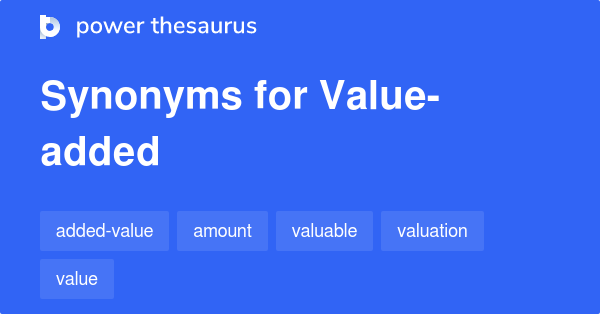 VALUE-ADDED Synonyms: 232 Similar Words & Phrases