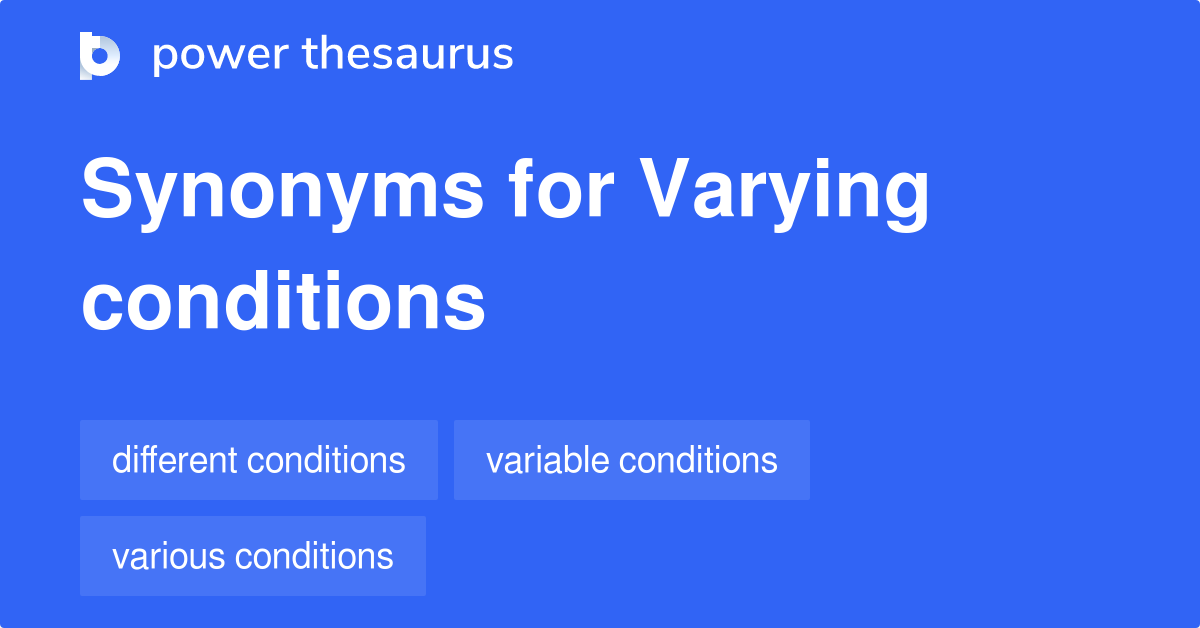 VARYING CONDITIONS Synonyms: 113 Similar Phrases