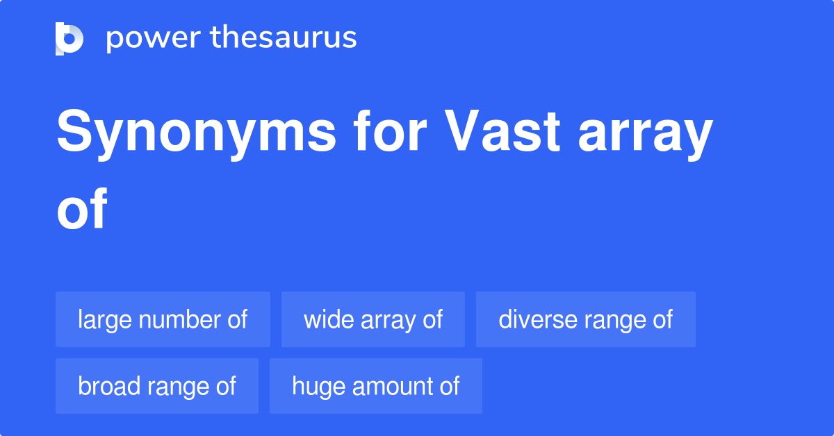 VAST ARRAY OF Synonyms: 394 Similar Words & Phrases