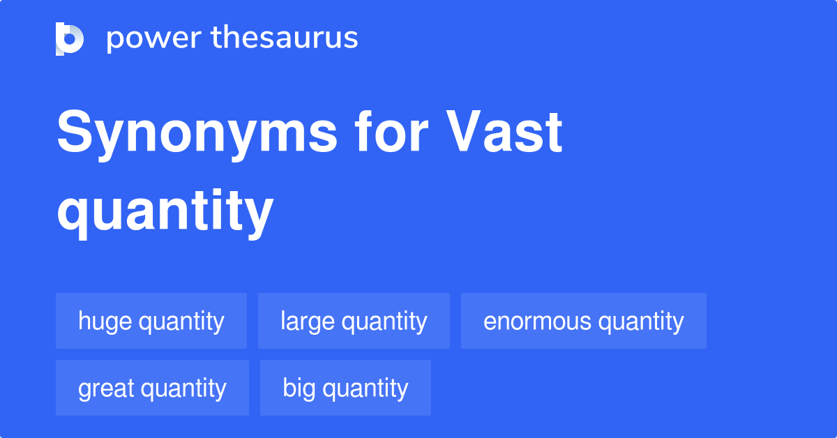 VAST QUANTITY Synonyms: 341 Similar Words & Phrases