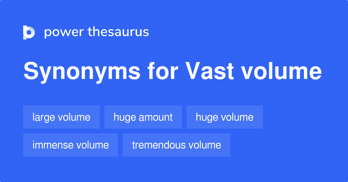 VAST VOLUME Synonyms: 28 Similar Phrases
