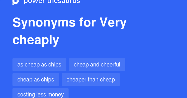 VERY CHEAPLY Synonyms: 292 Similar Words & Phrases