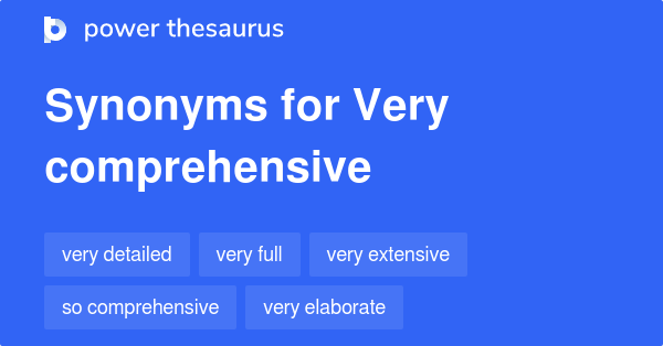 VERY COMPREHENSIVE Synonyms: 93 Similar Phrases