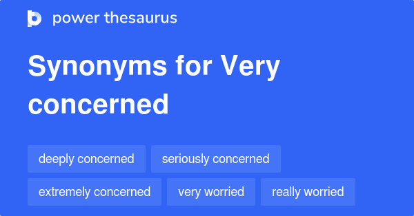 VERY CONCERNED Synonyms: 159 Similar Phrases