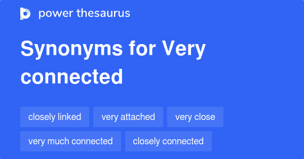VERY CONNECTED Synonyms: 175 Similar Words & Phrases