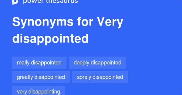 VERY DISAPPOINTED Synonyms: 54 Similar Phrases