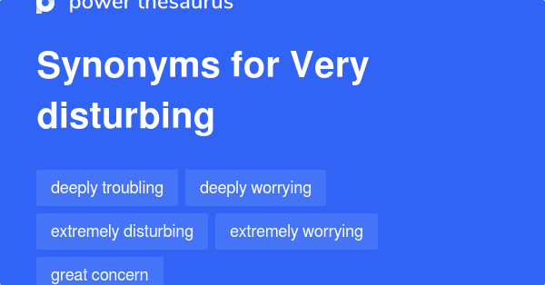 VERY DISTURBING Synonyms: 83 Similar Phrases