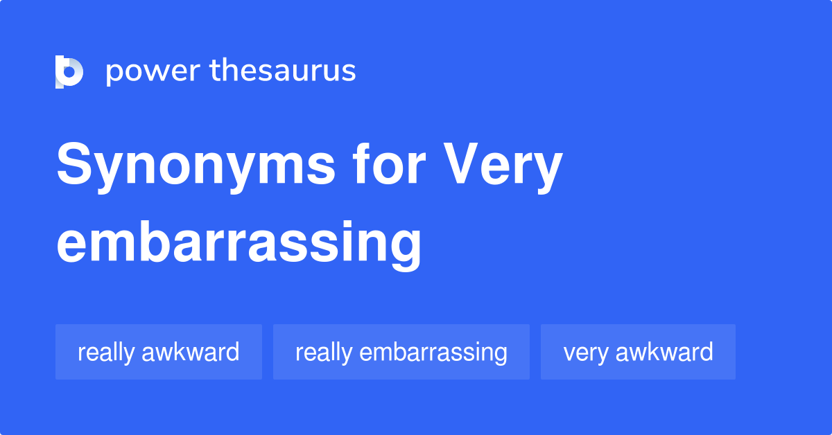Very Embarrassing synonyms - 45 Words and Phrases for Very Embarrassing