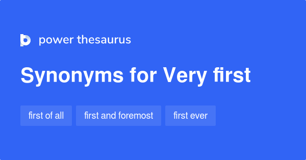 VERY FIRST Synonyms: 24 Similar Phrases