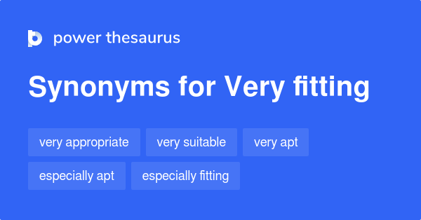 VERY FITTING Synonyms: 116 Similar Words & Phrases