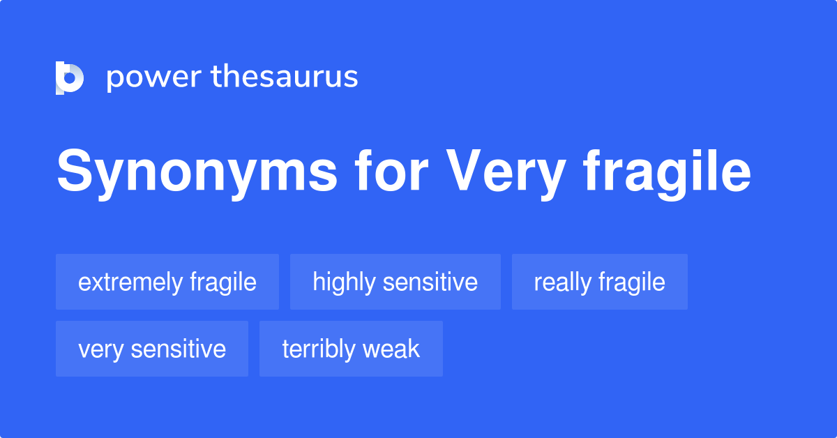 Very Fragile synonyms - 103 Words and Phrases for Very Fragile