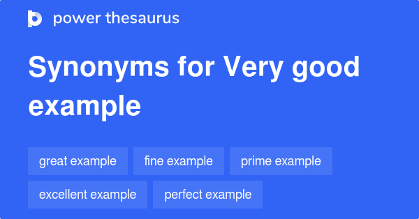 VERY GOOD EXAMPLE Synonyms: 124 Similar Words & Phrases