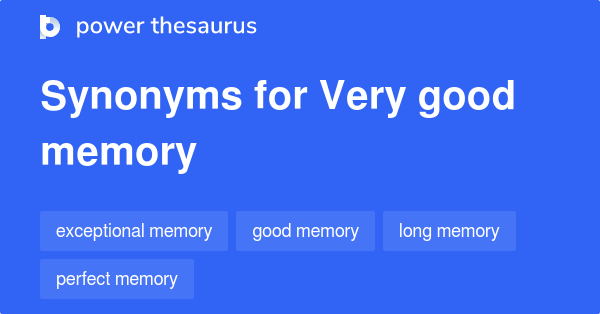 VERY GOOD MEMORY Synonyms: 33 Similar Phrases
