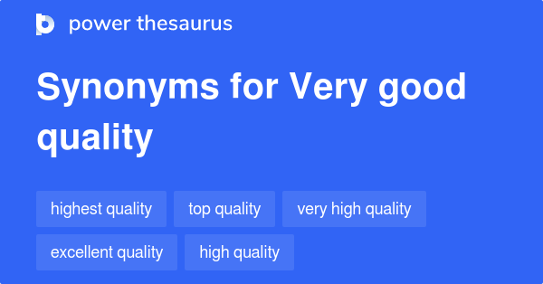 VERY GOOD QUALITY Synonyms: 73 Similar Phrases