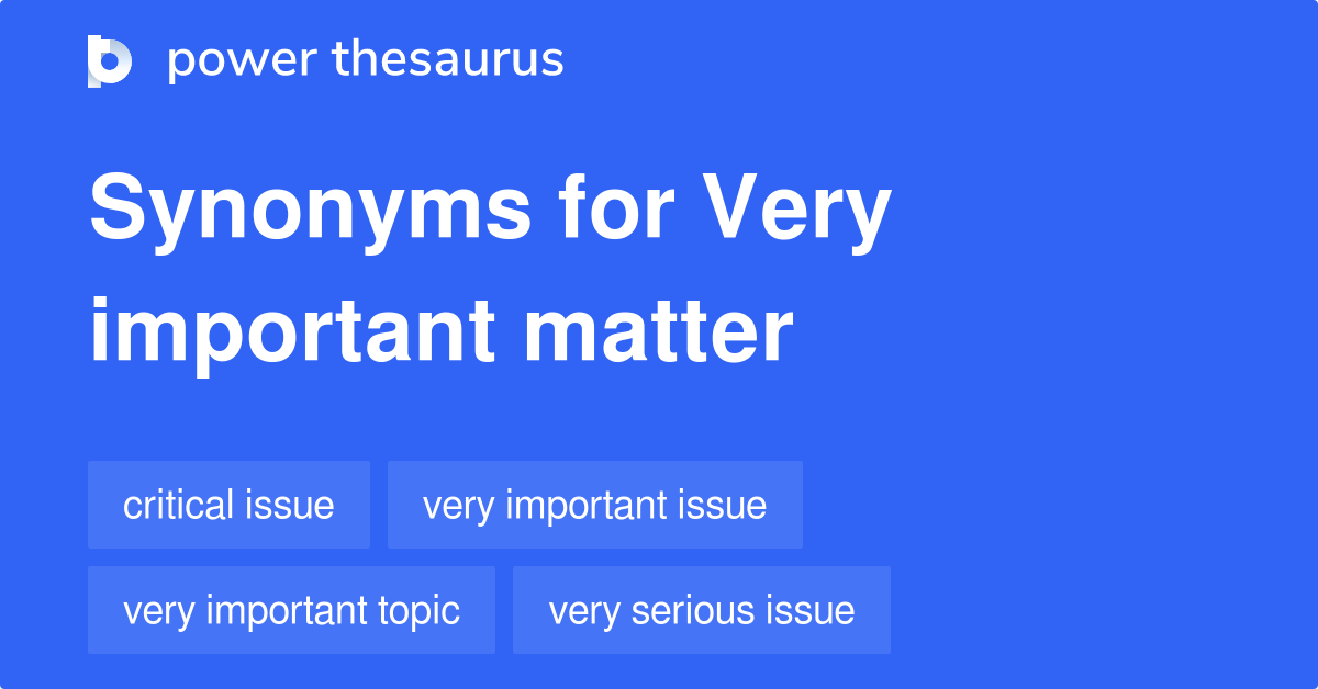 VERY IMPORTANT MATTER Synonyms: 72 Similar Phrases