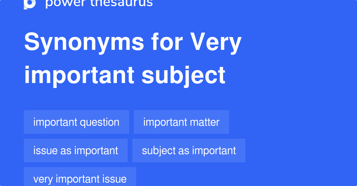 VERY IMPORTANT SUBJECT Synonyms: 73 Similar Phrases