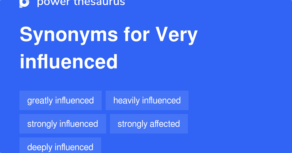 VERY INFLUENCED Synonyms: 41 Similar Phrases