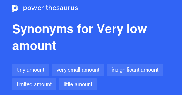 VERY LOW AMOUNT Synonyms: 203 Similar Words & Phrases